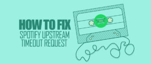 How to Fix Upstream Request Timeout Spotify | Streamsbyte